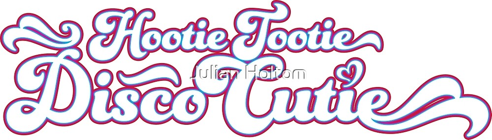 "Hootie Tootie Disco Cutie" by Julian Holtom | Redbubble