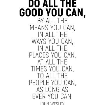 "Do All The Good You Can, By All The Means You Can, John Wesley Quote ...
