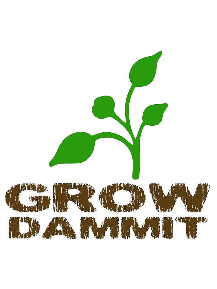 "Grow Dammit" by evisionarts | Redbubble