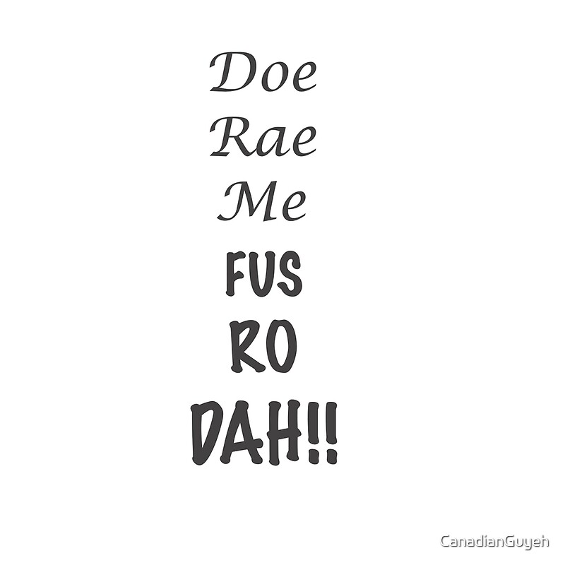 "Doe Rae Me FUS RO DAH" by CanadianGuyeh | Redbubble