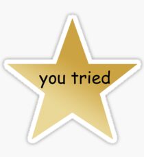 You Tried: Stickers | Redbubble
