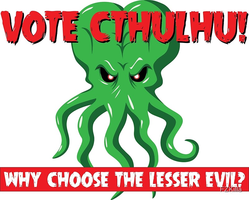 "VOTE CTHULHU! Why choose the LESSER evil?" by FZKilla | Redbubble