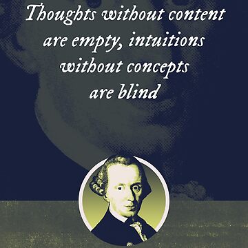 "Immanuel Kant - Thoughts without content are empty, intuitions without ...