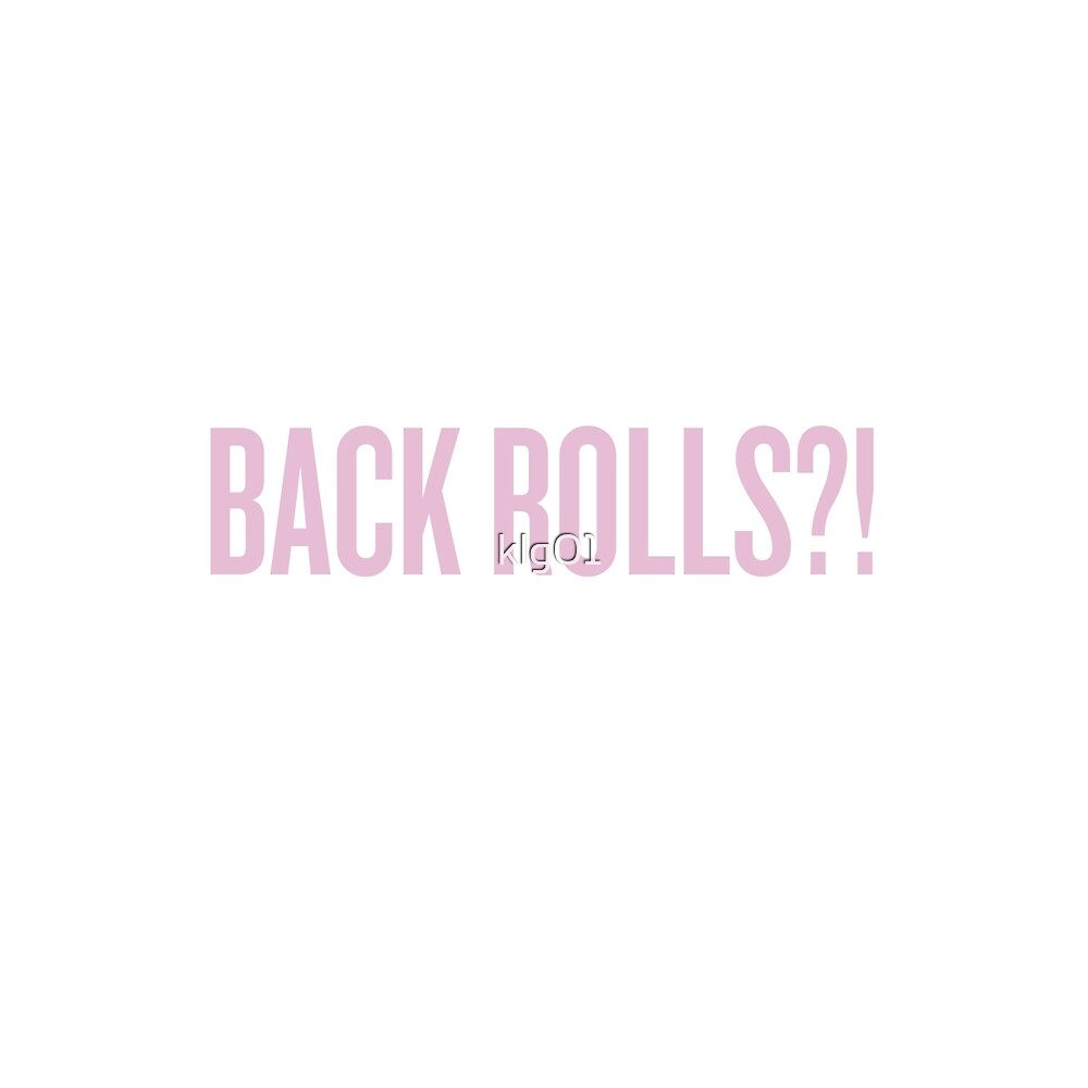 "Back rolls?!" by klg01 | Redbubble