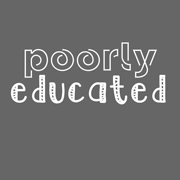 "Poorly Educated" Sticker for Sale by misdememeor | Redbubble