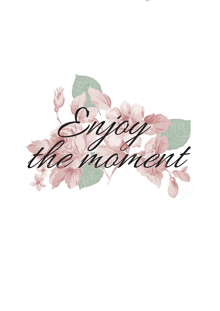 "Enjoy the moment" by HeartlyBoutique | Redbubble