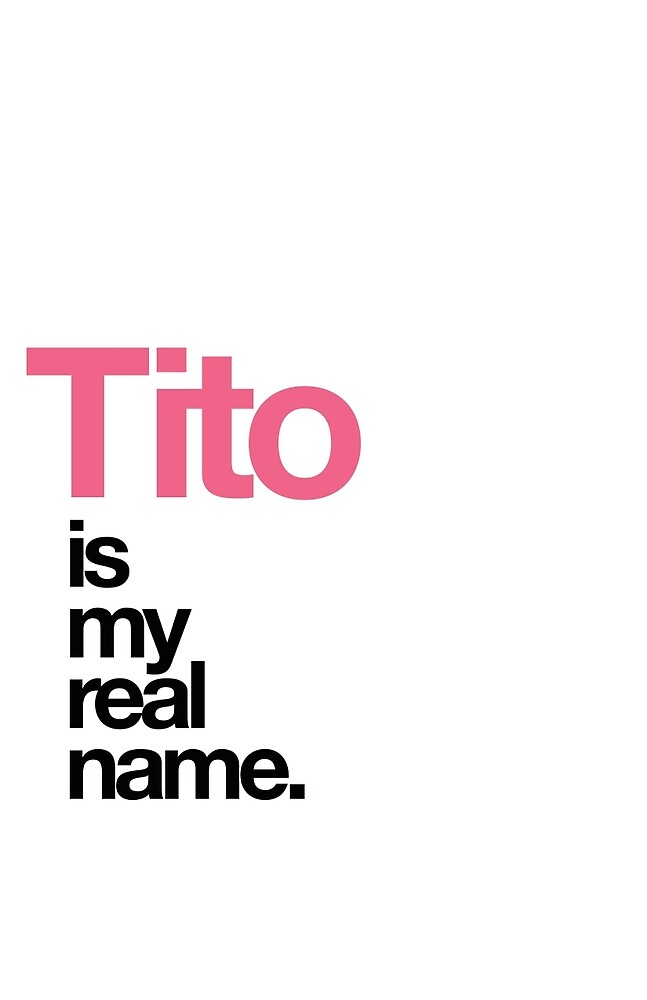 "Tito Is My Real Name" by colombeat | Redbubble