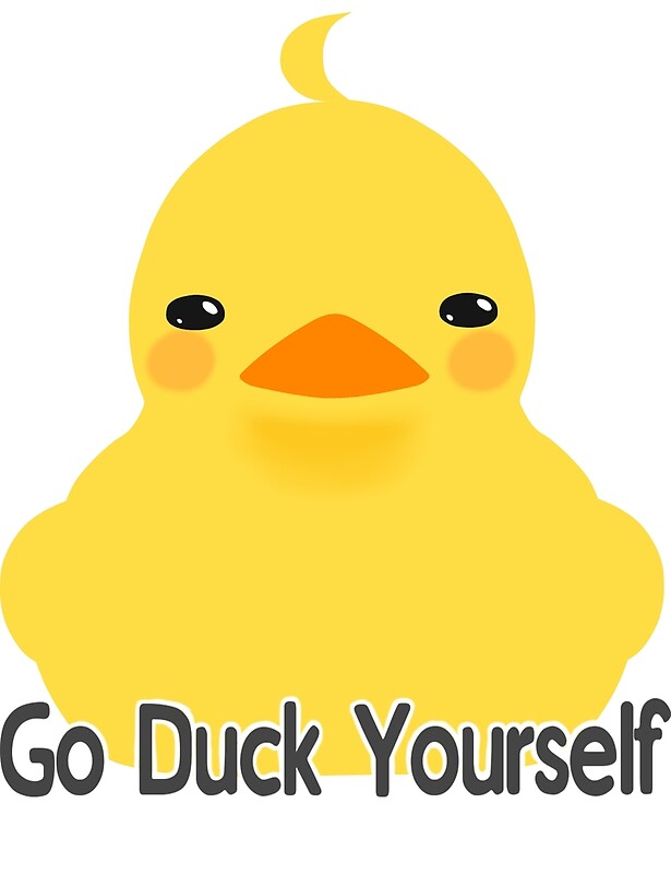 "Go Duck Yourself" by siraphine | Redbubble