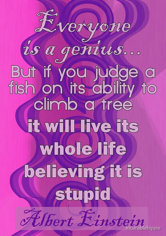 "Everyone is a Genius... Albert Einstein Quote" by incurablehippie ...