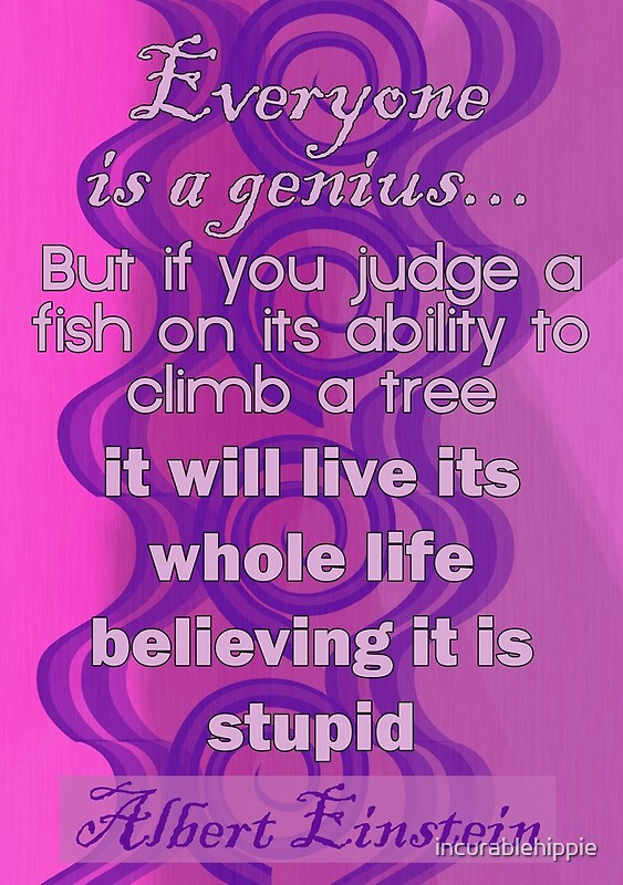 "Everyone is a Genius... Albert Einstein Quote" by incurablehippie ...