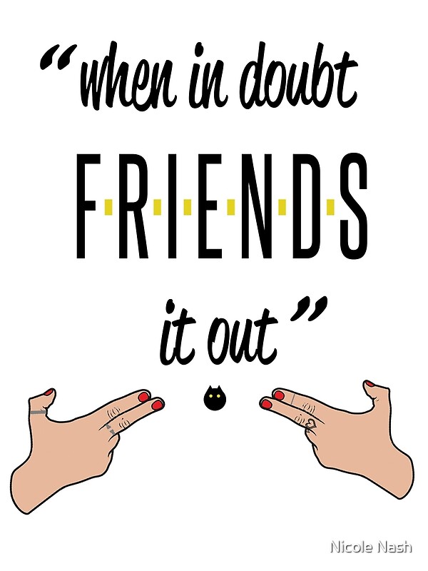 ""When in doubt Friends it out"" by Nicole Nash | Redbubble