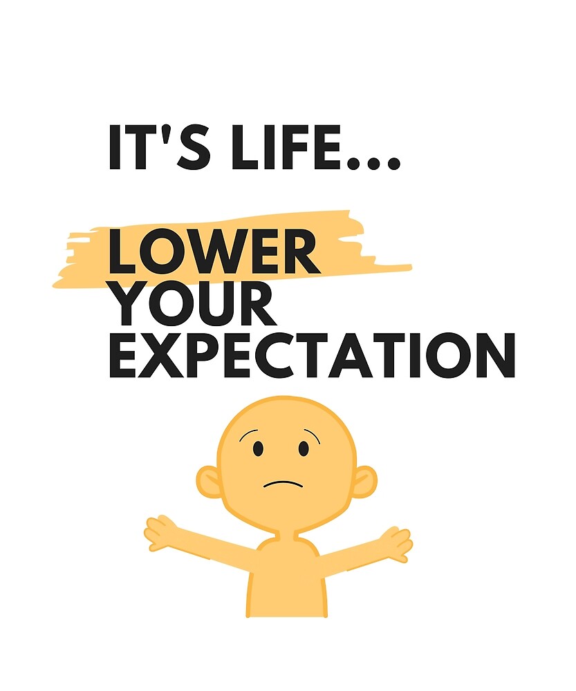 "It's Life, Lower your expectation" by JustAjwad | Redbubble