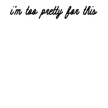"I'm Too Pretty For This" Sticker for Sale by danyneg | Redbubble