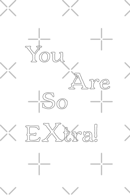 "You Are So EXtra! – White with black outline" by JustB0b | Redbubble