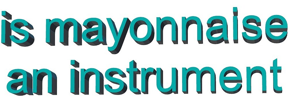 "Is mayonnaise and instrument?" by Txtgif | Redbubble