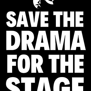 "Save The Drama For The Stage Funny Drama And Acting Quotes " Art Board ...