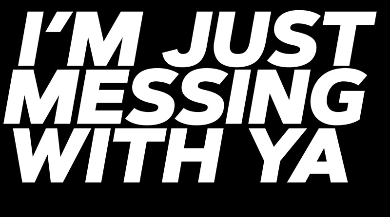 "i'm just messing with ya" by SometimesFishy | Redbubble