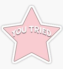 You Tried: Stickers | Redbubble