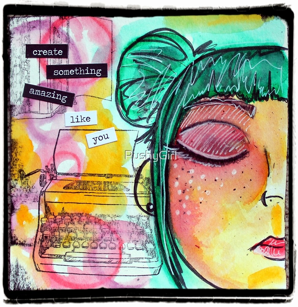 "Create Something Amazing - Like You" by PushyGirl | Redbubble