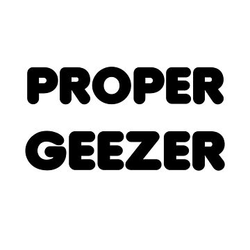 "Proper Geezer - Black Bold Text" Sticker for Sale by UncleRasmus ...