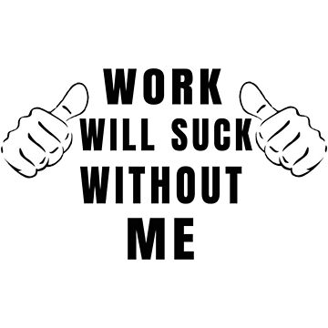 "Work Will Suck Without Me Coworker Gifts " Greeting Card for Sale by ...