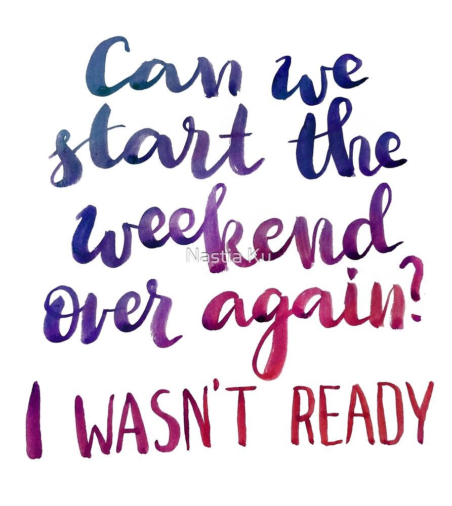 "Can we start the weekend over again? I wasn't ready." by Nastia Ku ...