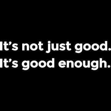 "It's not just good. It's good enough. T-Shirt" Poster for Sale by ...