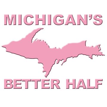 "MICHIGAN'S BETTER HALF- Upper Peninsula UP Funny Yooper Design ...