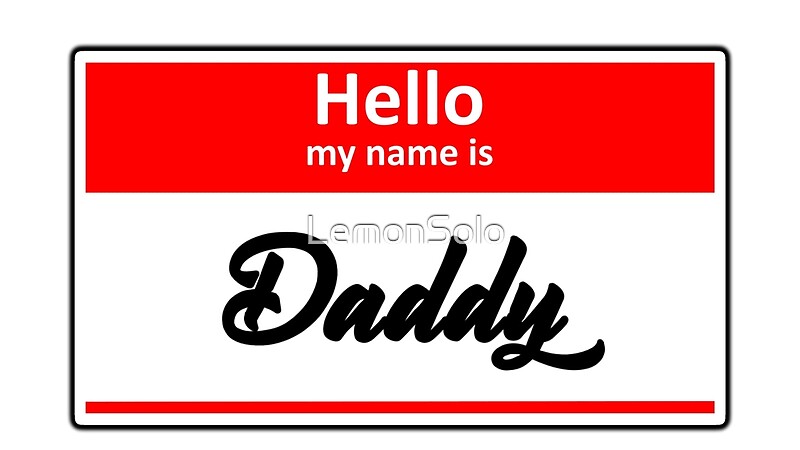 "Hello My Name is, Daddy" by LemonSolo | Redbubble