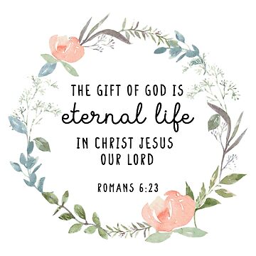 "Romans 6:23 the gift of God is eternal life in Christ Jesus our Lord ...