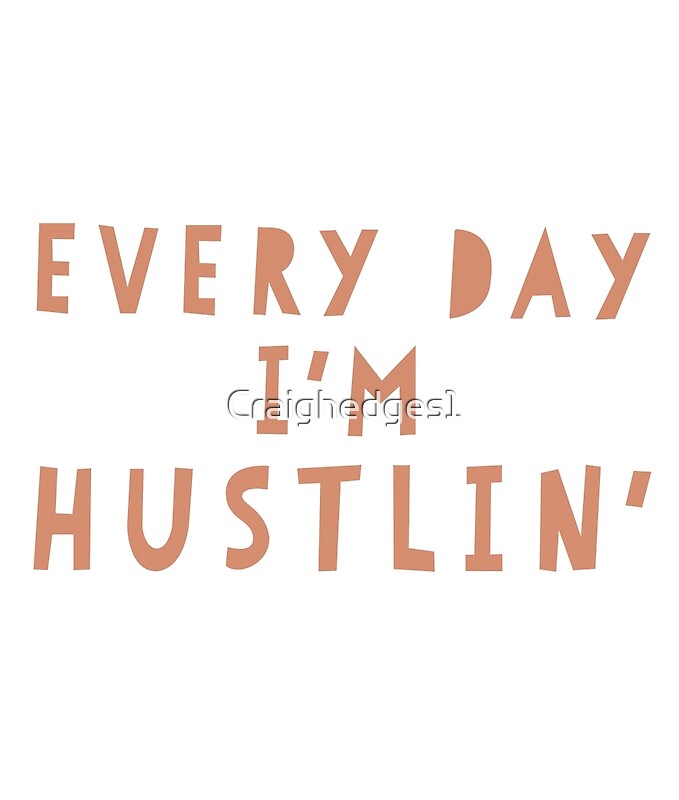 " Every Day I'm Hustlin'" by Craighedges1 | Redbubble