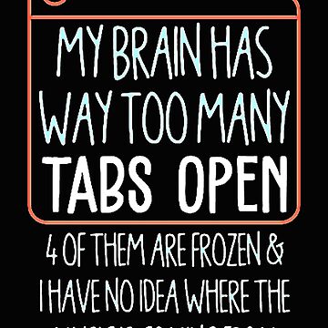 "My Brain has Way Too Many Tabs Open" Sticker for Sale by Burgos ...
