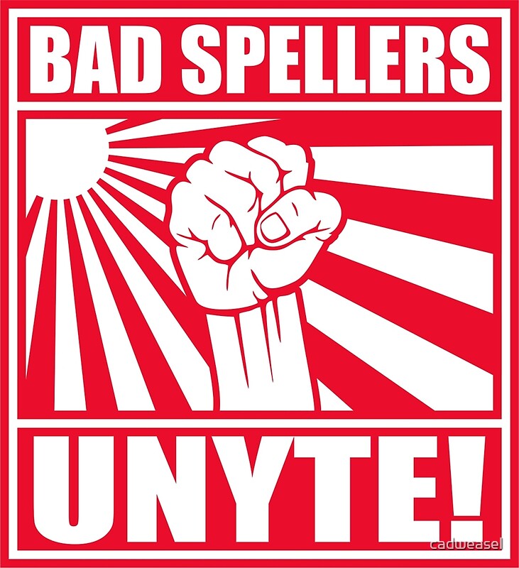 "Bad Spellers Unyte!" by cadweasel | Redbubble