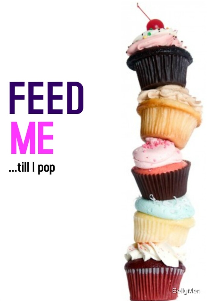 "FEED ME - TILL I POP" by BellyMen | Redbubble