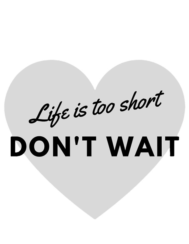 "Life is too short, don't wait!" by Creates4you | Redbubble