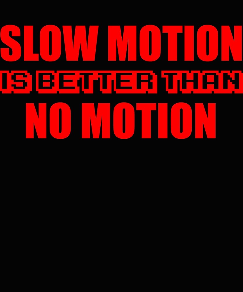 "SLOW MOTION IS BETTER THAN NO MOTION Design" by lkthegreat1 | Redbubble
