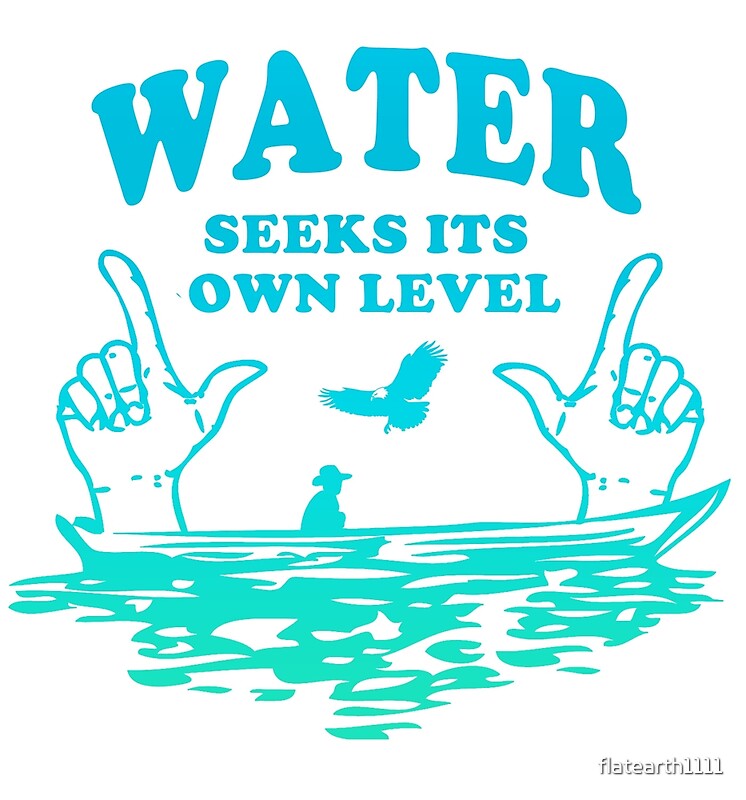 "Flat Earth Designs - Water Seeks Its Own Level" by flatearth1111 ...