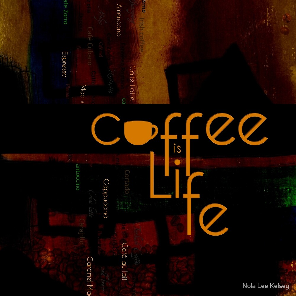 "Coffee is Life" by Nola Lee Kelsey | Redbubble