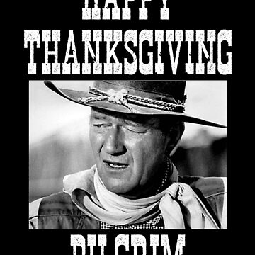 "John Wayne - Happy Thanksgiving Pilgrim Funny Cowboy B&W Shirt ...