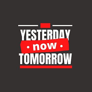 "yesterday now tomorrow" Poster for Sale by DoraHappy | Redbubble