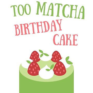 "There's Never Too Matcha Birthday Cake - Happy Birthday" Greeting Card ...