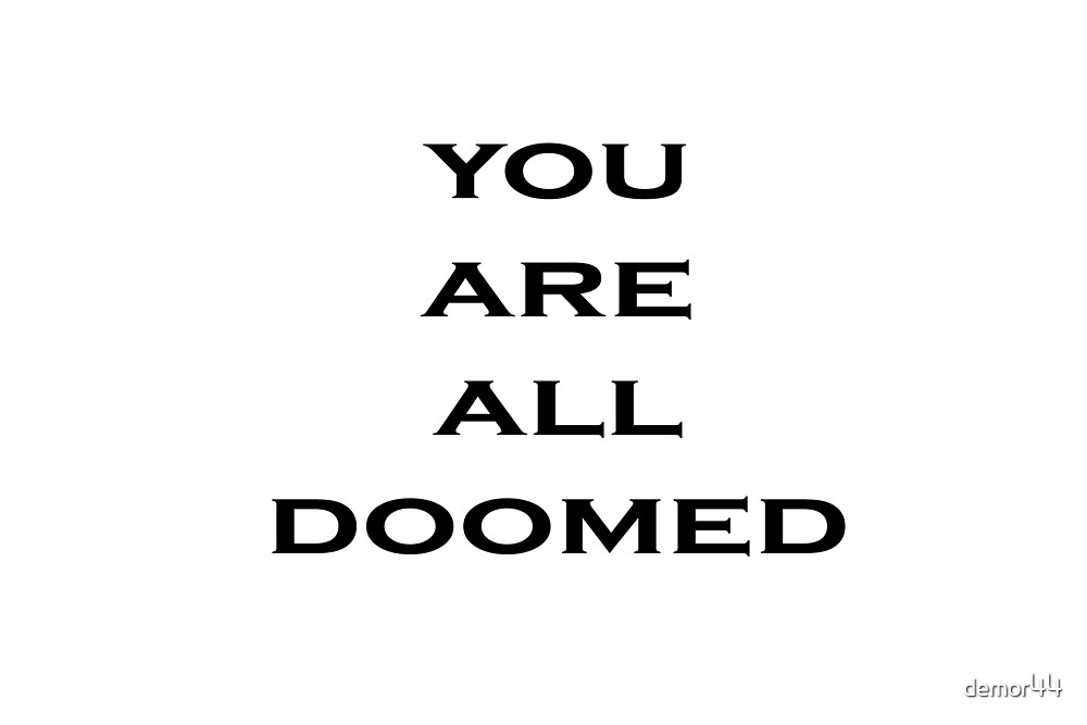"You are all doomed" by demor44 | Redbubble