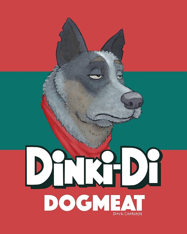 "Dinki-Di Dogmeat" by Dave Charlton | Redbubble