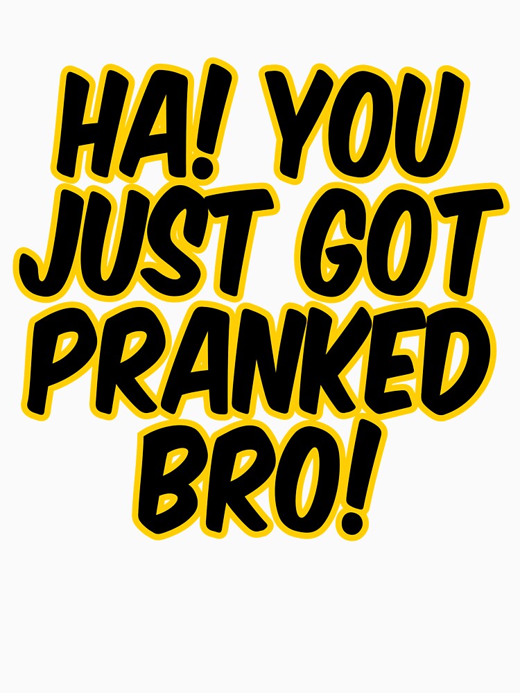 "Ha! You Just Got Pranked" T-shirt by pd0009 | Redbubble