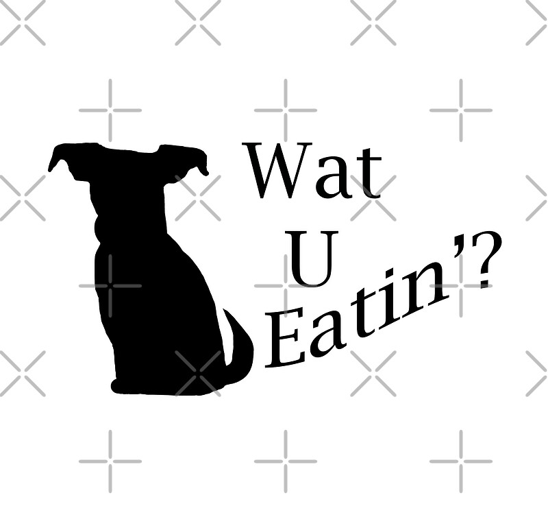 What You Eating Dog By Blakcirclegirl Redbubble what-you-eating-dog-by-blakcirclegirl-redbubble