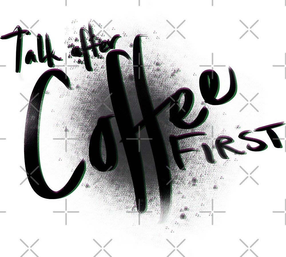"Talk Later, Coffee FIRST - Black" by Rudolf Odobasic | Redbubble