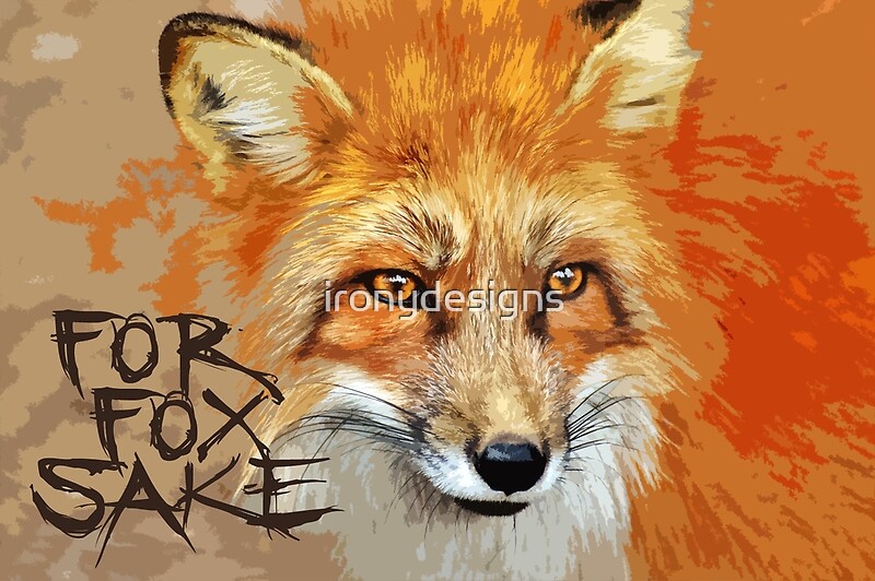 "For Fox Sake Design" by ironydesigns | Redbubble