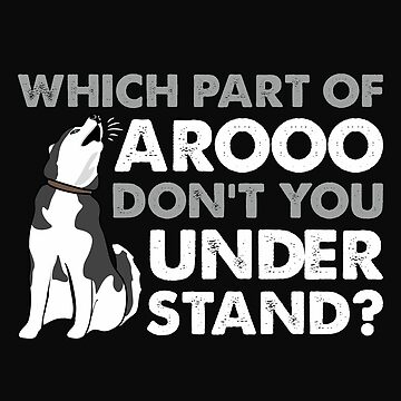 "Which Part Of Arooo Don't You Understand? Funny Husky Dog Saying Gift ...