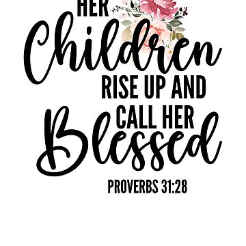 "Her Children Rise Up and Call Her Blessed - Proverbs 31:28 Christian ...
