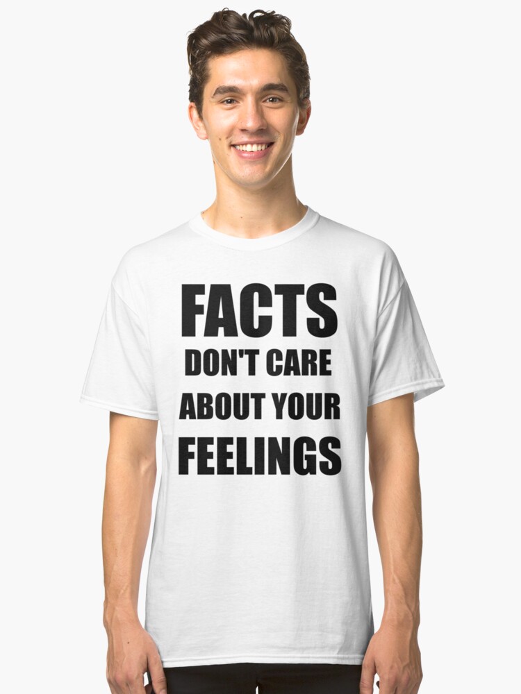 Facts Dont Care About Your Feelings Classic T Shirt By Pieguy77